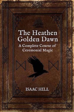 The Heathen Golden Dawn : A Complete Course of Heathen Ceremonial Magic ...